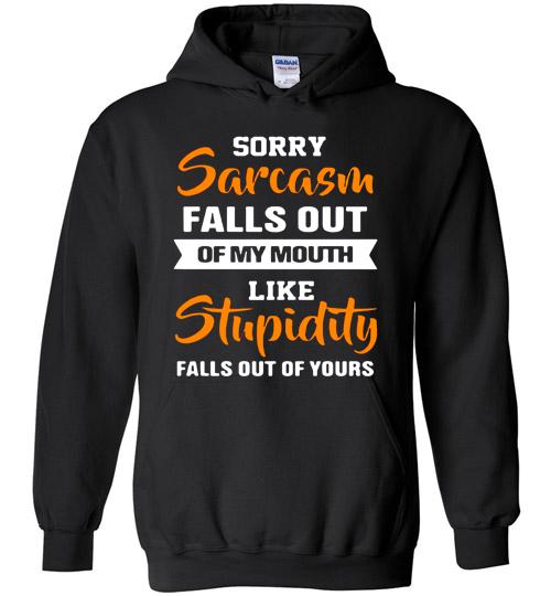 Sorry Sarcasm Falls Out Of My Mouth Like Stupidity Hoodie sorry-sarcasm-falls-out-of-my-mouth-like-stupidity-hoodie